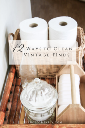 12 Tips for Cleaning Vintage Finds - She Holds Dearly