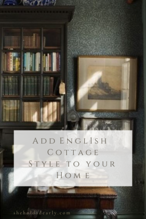 How to Add English Cottage Charm to Your Home - She Holds Dearly